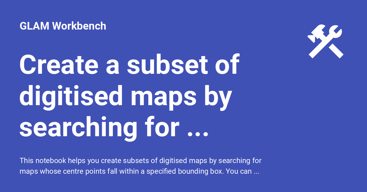 Create a subset of digitised maps by searching for coordinates - GLAM ...