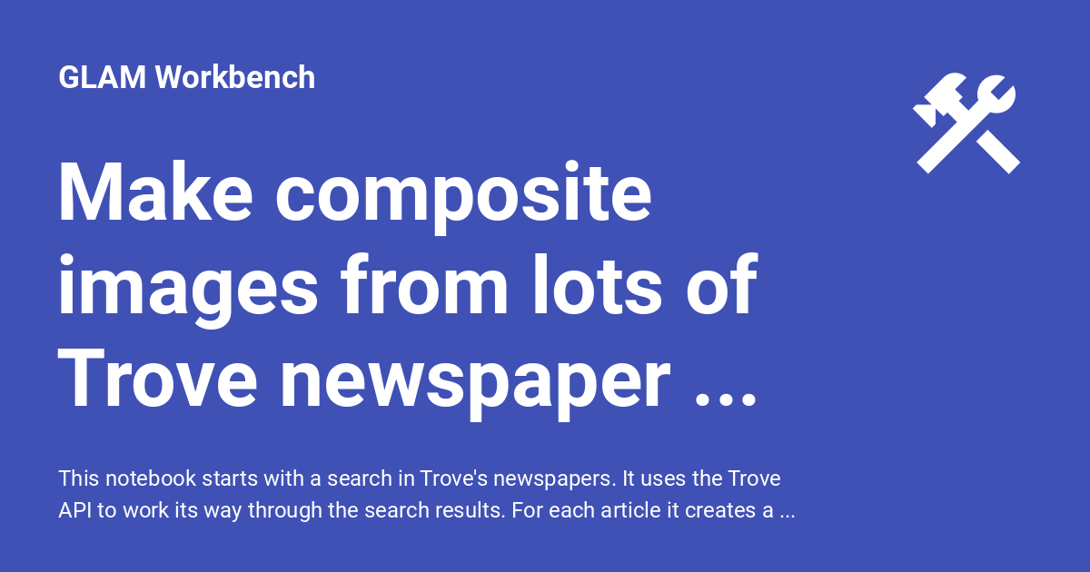 Make composite images from lots of Trove newspaper thumbnails - GLAM ...