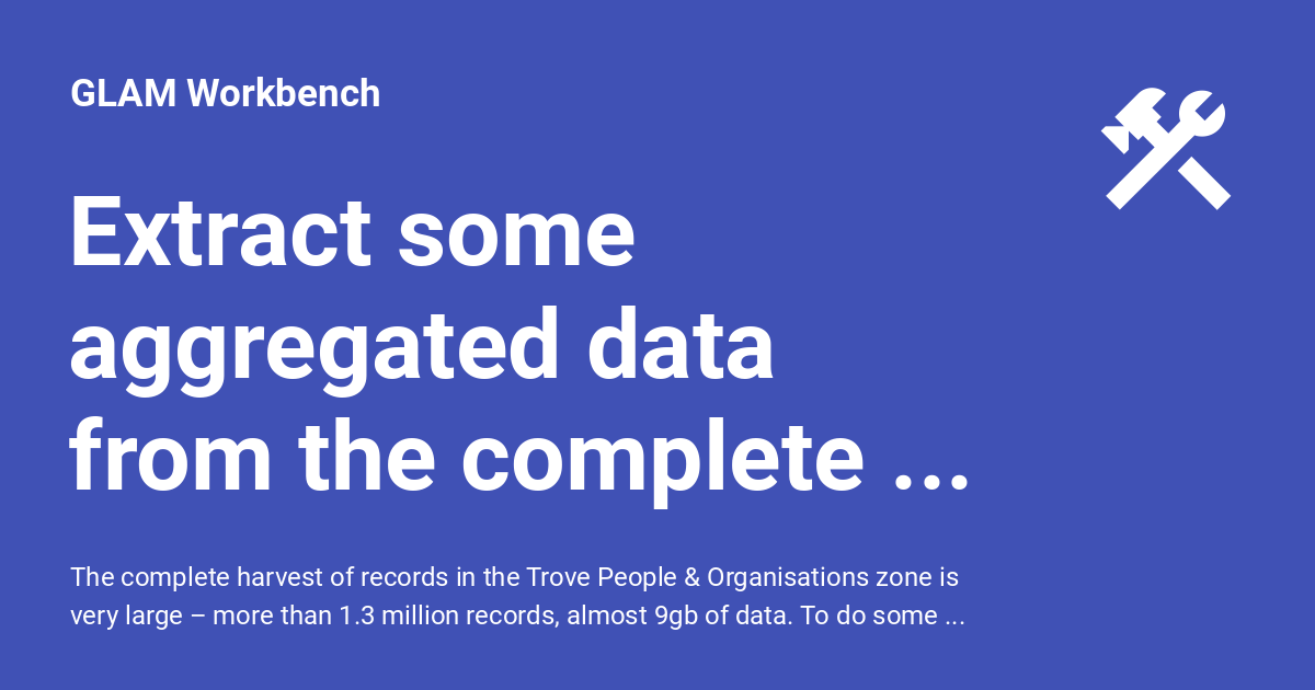 Extract Some Aggregated Data From The Complete Harvest Glam Workbench
