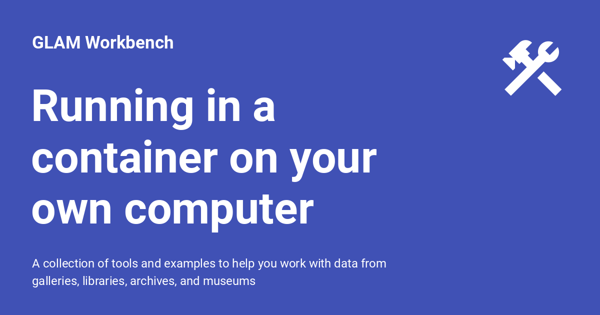 Running in a container on your own computer - GLAM Workbench